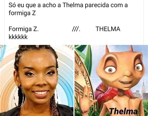 Só Eu Que A Acho A Thelma Parecida Com A Formiga Z Formiga Z Le Thelma