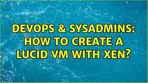 Devops And Sysadmins How To Create A Lucid Vm With Xen 3 Solutions Youtube