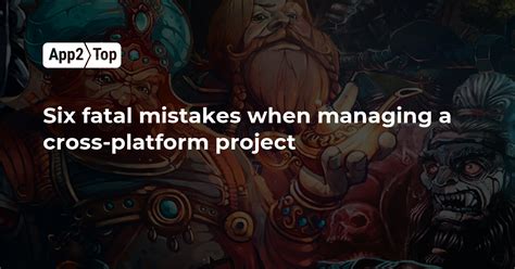 Six Fatal Mistakes When Managing A Cross Platform Project App Top