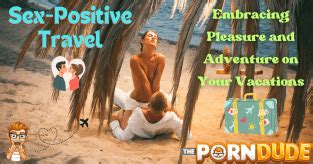 Sex Positive Travel Embracing Pleasure And Adventure On Your Vacations Porn Dude Blog
