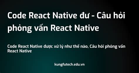 Code React Native đư Câu Hỏi Phỏng Vấn React Native