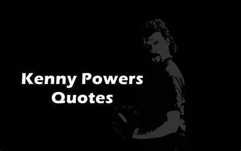 90 Insightful Kenny Powers Quotes To Keep You Interested Tiny Positive