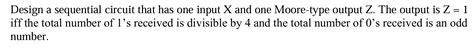 Solved Design A Sequential Circuit That Has One Input X And