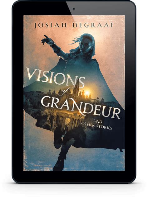 Visions Of Grandeur And Other Stories Josiah Degraaf