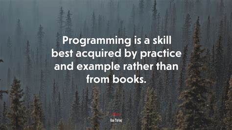 645966 Programming Is A Skill Best Acquired By Practice And Example Rather Than From Books