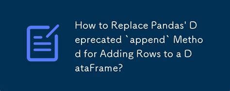 如何替換 Pandas 已棄用的append”方法以將行添加到 Dataframe？ Python教學 Php中文網