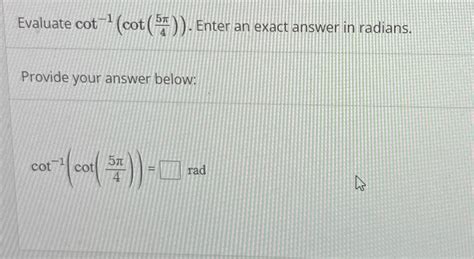 Solved Evaluate cot-1(cot(5π4)). ﻿Enter an exact answer in | Chegg.com