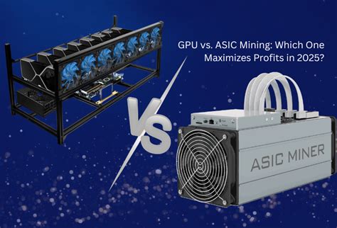 Gpu Vs Asic Mining Which One Maximizes Profits In 2025