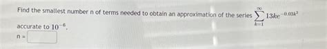 Solved Find The Smallest Number N Of Terms Needed To Obtain