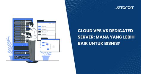 Cloud VPS Vs Dedicated Server Mana Yang Lebih Baik Untuk Bisnis
