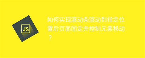 如何實現滾動條滾動到指定位置後頁面固定並控制元素移動？ js教程 php中文網