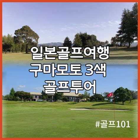 일본골프여행 구마모토 3색 골프여행 골프101