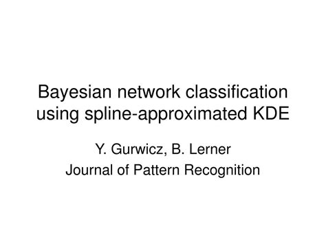 Ppt Bayesian Network Classification Using Spline Approximated Kde