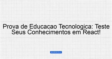 Prova De Educação Tecnológica Teste Seus Conhecimentos Em React Planejamentos De Aula Bncc