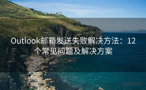 outlook邮箱发送失败解决方法：12个常见问题及解决方案 邮件发送api接口 aoksend