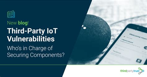 third party iot vulnerabilities who s in charge of securing components thirdpartytrust