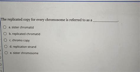Solved The Replicated Copy For Every Chromosome Is Referred