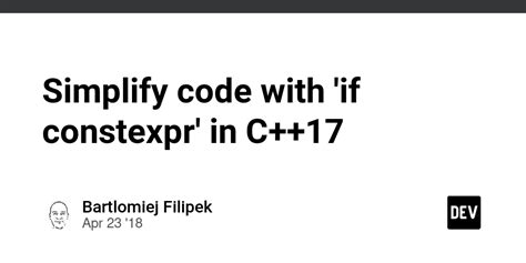 Simplify Code With If Constexpr In C17 Dev Community Simplify Code With If Constexpr In C17 Dev Community