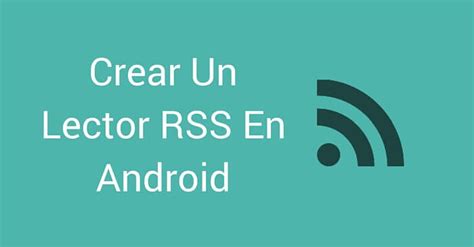 Crear Un Lector Rss En Android Develou