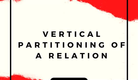How Is A Vertical Partitioning Of A Relation Specified How Can A Relation Be Put Back Together