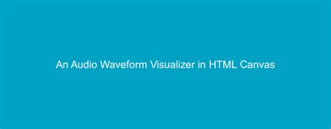 An Audio Waveform Visualizer In Html Canvas