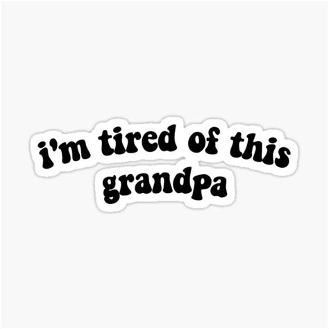 Im Tired Of This Grandpa Sticker For Sale By Gaileybagle Redbubble