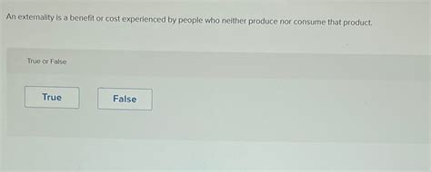 Solved An Externality Is A Benefit Or Cost Experienced By