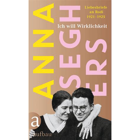 Anna Seghers Ich Will Wirklichkeit Liebesbriefe An Rodi