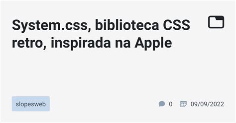 Systemcss Biblioteca Css Retro Inspirada Na Apple · Slopesweb · Tabnews
