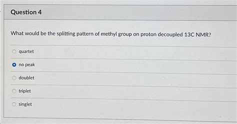 Solved Question 4What would be the splitting pattern of | Chegg.com