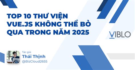 Top 10 thư viện Vue js không thể bỏ qua trong năm 2025