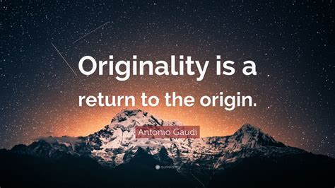 Antonio Gaudi Quote Originality Is A Return To The Origin”