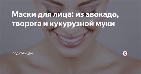 Маски для лица: из авокадо, творога и кукурузной муки | ПОД СОЛНЦЕМ | Дзен