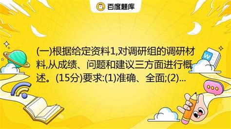 一根据给定资料1对调研组的调研材料从成绩、问题和建议三方面进行概述。15分要求1准确、全面2恰当提炼条理清晰3