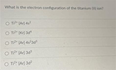 Solved What Is The Electron Configuration Of The Titanium