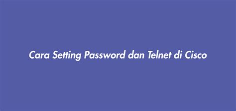 Cara Setting Password Dan Telnet Di Cisco Linux Open Source