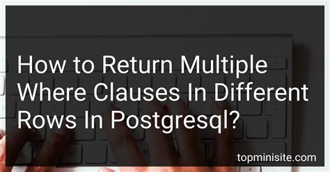 how to return multiple where clauses in different rows in postgresql in