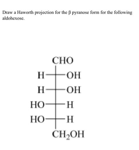 Solved Draw a Haworth projection for the β pyranose form for | Chegg.com