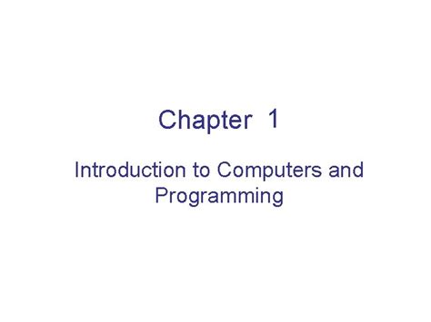 Chapter 1 Introduction to Computers and Programming 1