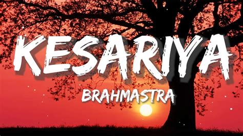 Kesariya Lyrics Full Song Brahmastra Arijit Singh Kesariya Tera