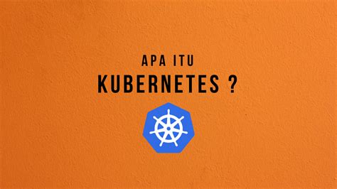 Apa Itu Kubernetes