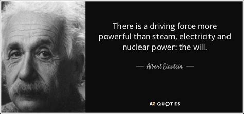Albert Einstein Quote There Is A Driving Force More Powerful Than