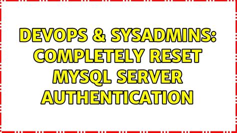 Devops And Sysadmins Completely Reset Mysql Server Authentication Youtube