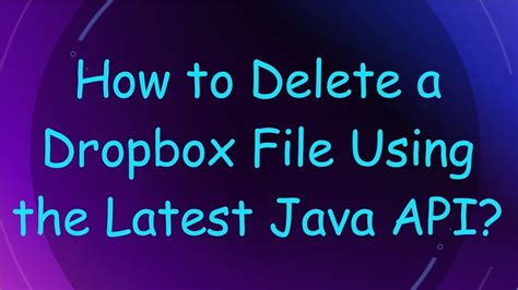 How To Delete A Dropbox File Using The Latest Java Api Youtube