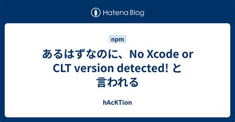 あるはずなのに、no xcode or clt version detected と言われる hacktion