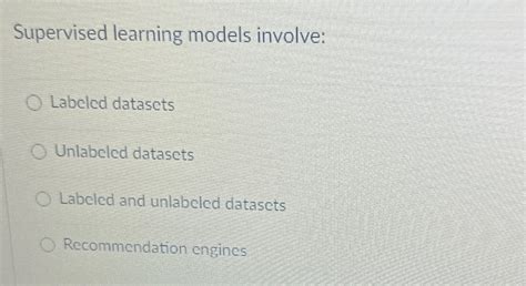 Solved Supervised Learning Models Involve Labeled Chegg