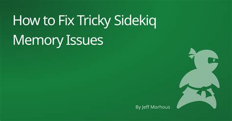 How To Fix Tricky Sidekiq Memory Issues