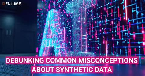 Unveiling The Truth Debunking Common Misconceptions About Synthetic Data