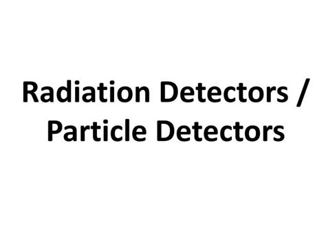Ppt Radiation Detectors Particle Detectors Powerpoint Presentation Id1587958