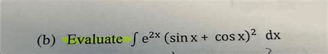 solved b ﻿evaluate ∫﻿﻿e2x sinx cosx 2dx